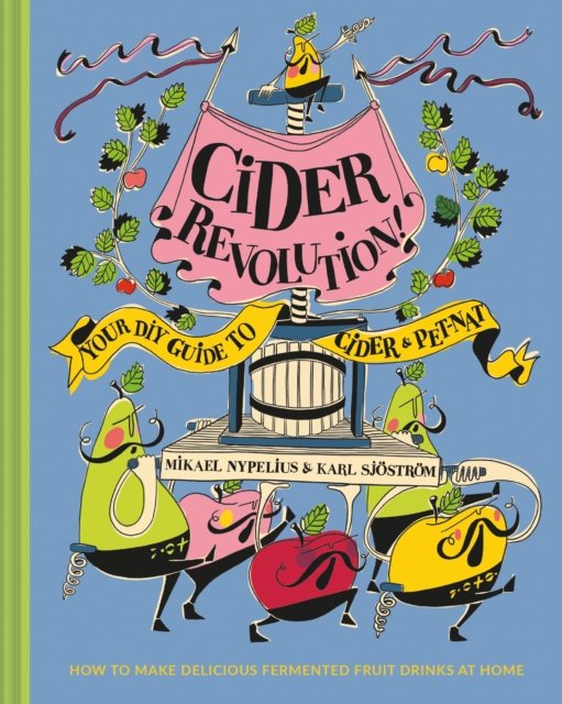 Cider Revolution!. Your DIY Guide to Cider & Pet-Nat - Mikael Nypelius ...