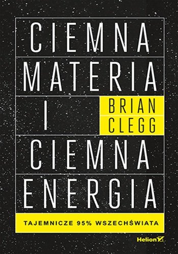 Ciemna materia i ciemna energia. Tajemnicze 95% wszechświata - Clegg ...