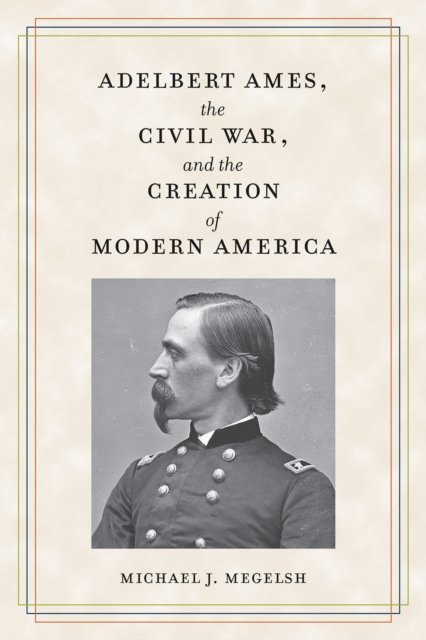 Civil War Soldiers & Strategies, Adelbert Ames, the Civil War, and the ...