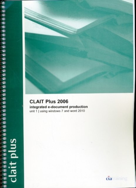 CLAIT Plus 2006 Unit 1 Integrated E-Document Production Using Windows 7 and Word 2010 - Cia ...