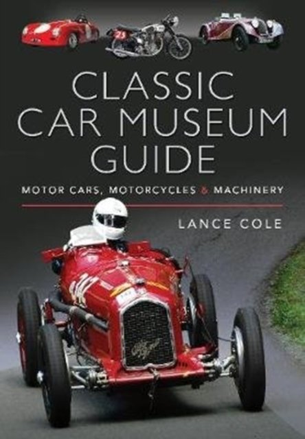 Classic Car Museum Guide. Motor Cars, Motorcycles and Machinery - Lance ...