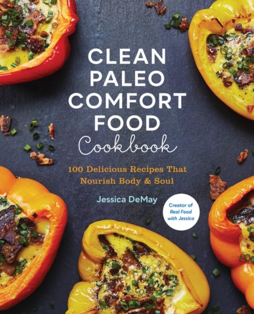 Clean Paleo Comfort Food Cookbook: 100 Delicious Recipes That Nourish ...