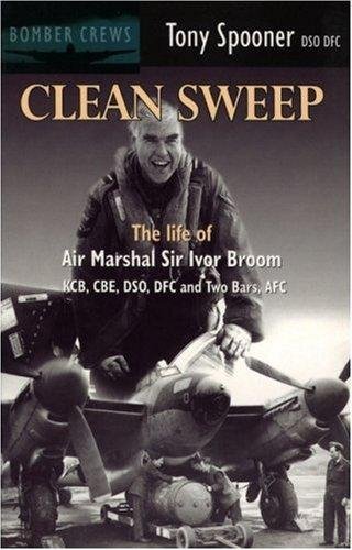 Clean Sweep: The Life of Air Marshal Sir Ivor Broom - Tony Spooner ...