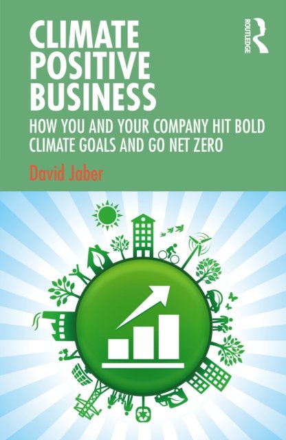 Climate Positive Business: How You and Your Company Hit Bold Climate ...