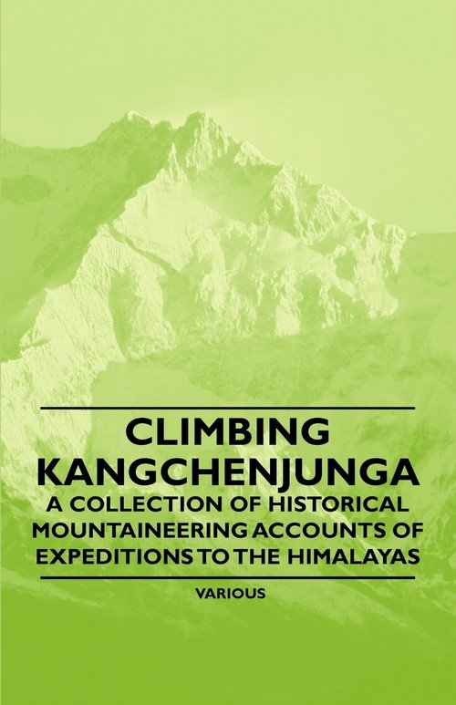 Climbing Kangchenjunga - A Collection of Historical Mountaineering ...