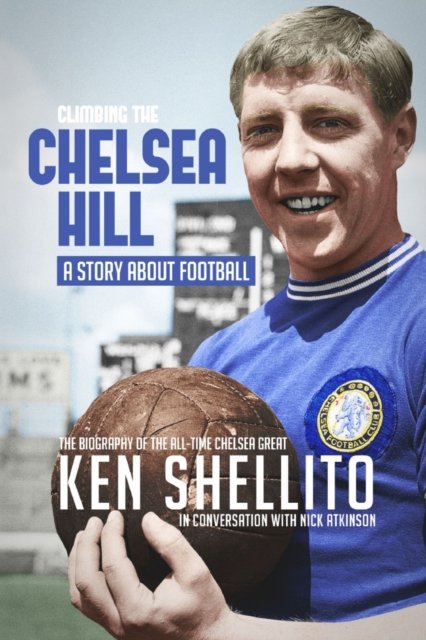 Climbing the Chelsea Hil. Biography of Ken Shellito - Nick Atkinson ...