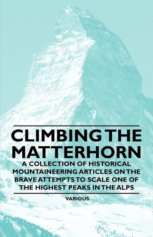 Climbing the Matterhorn - A Collection of Historical Mountaineering ...