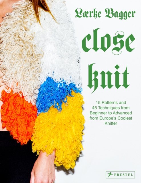 Close Knit. 15 Patterns and 45 Techniques from Beginner to Advanced ...