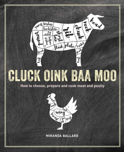 Cluck, Oink, Baa, Moo. How to Choose, Prepare and Cook Meat and Poultry ...