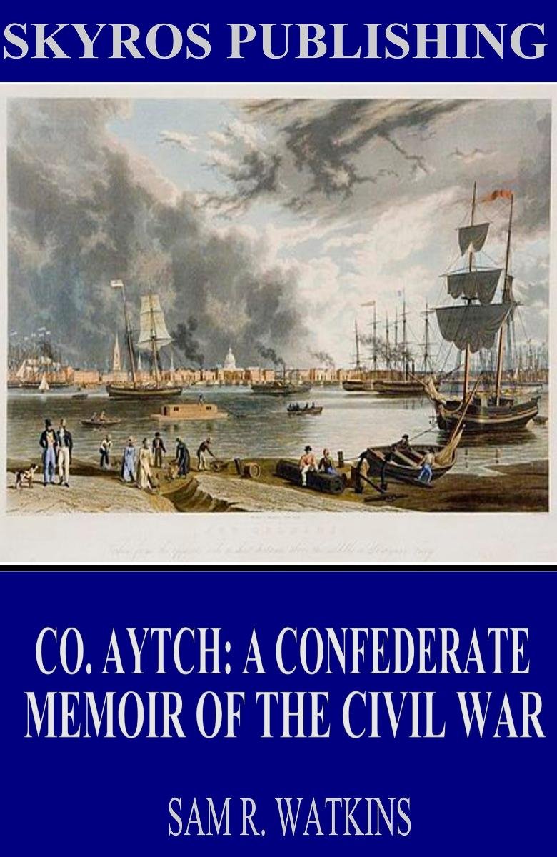 Co. Aytch: A Confederate Memoir of the Civil War - ebook epub - Sam R ...