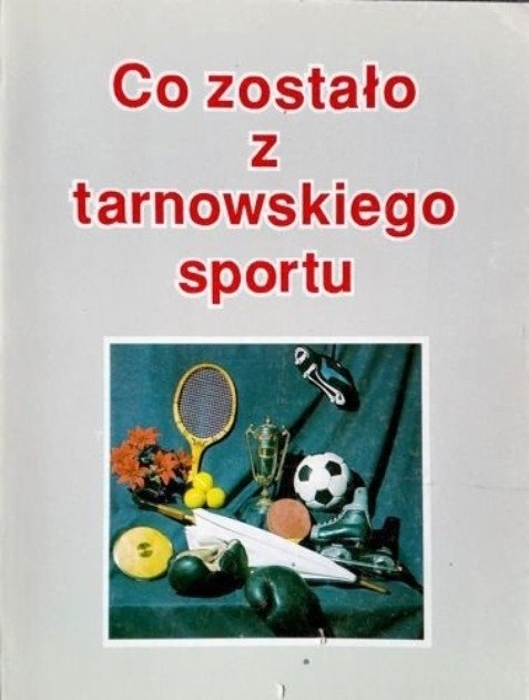 Co zostało z tarnowskiego sportu - Opracowanie zbiorowe | Książka w Empik