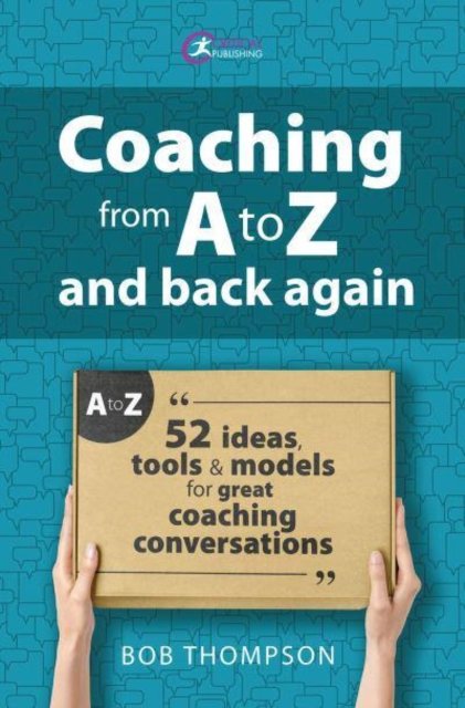 Coaching from A to Z and back again: 52 Ideas, tools and models for ...