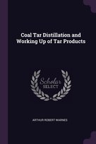 Coal Tar Distillation and Working Up of Tar Products - Warnes Arthur ...