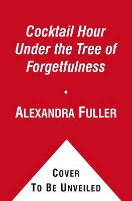 Cocktail Hour Under the Tree of Forgetfulness - Fuller Alexandra ...