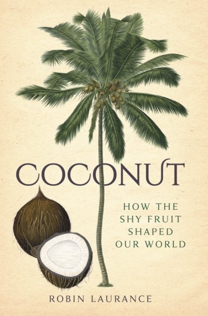 Coconut: How the Shy Fruit Shaped our World - Robin Laurance | Książka ...