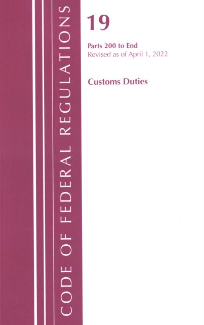 Code of Federal Regulations, Title 19 Customs Duties 200-END, 2022 ...