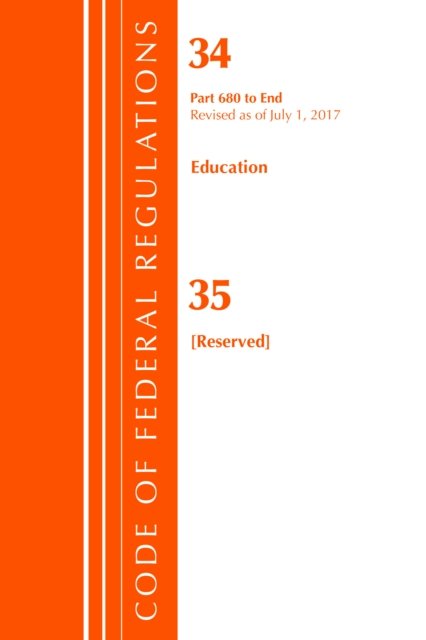Code of Federal Regulations. Title 34 Education 680-End & 35 (Reserved ...