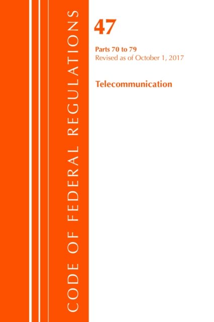 Code of Federal Regulations. Title 47 Telecommunications 70-79. Revised ...