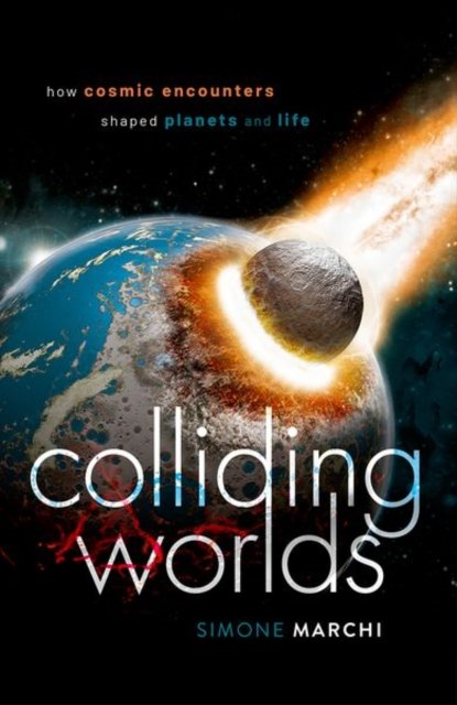 Colliding Worlds. How Cosmic Encounters Shaped Planets and Life ...