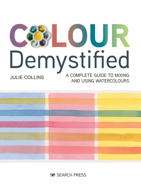 Colour Demystified. A Complete Guide to Mixing and Using Watercolours ... Colour Demystified. A Complete Guide to Mixing and Using Watercolours ...