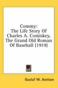 Commy: The Life Story of Charles A. Comiskey, the Grand Old Roman of ...