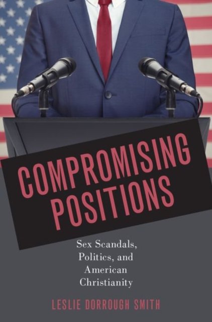 Compromising Positions. Sex Scandals, Politics, and American ...
