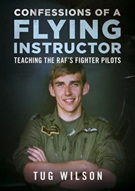 Confessions of a Flying Instructor: Teaching the RAF's Fighter Pilots ...
