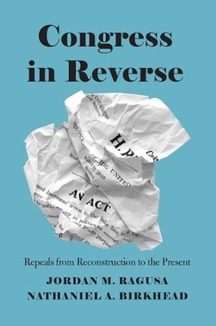 Congress in Reverse. Repeals from Reconstruction to the Present ...