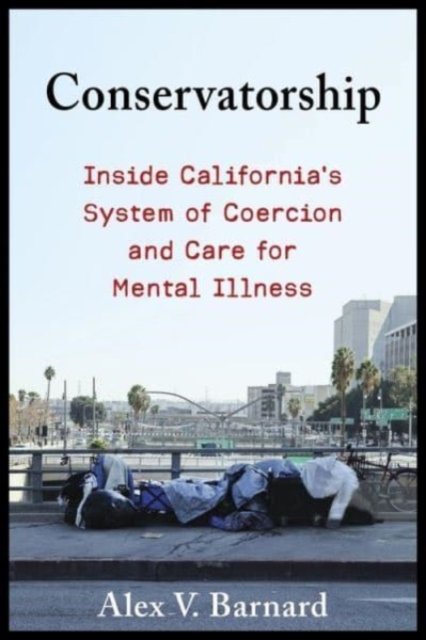 Conservatorship: Inside California's System of Coercion and Care for ...