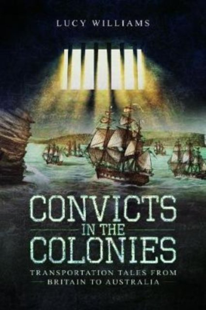Convicts in the Colonies: Transportation Tales from Britain to ...