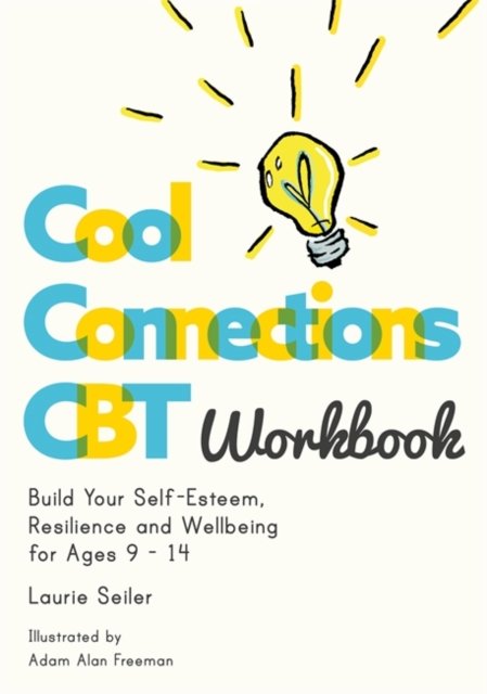 Cool Connections CBT Workbook: Build Your Self-Esteem, Resilience and Wellbeing for Ages 9 - 14 ...