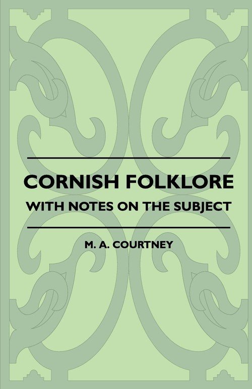 Cornish Folklore - With Notes on the Subject - M.A. Courtney | Książka ...