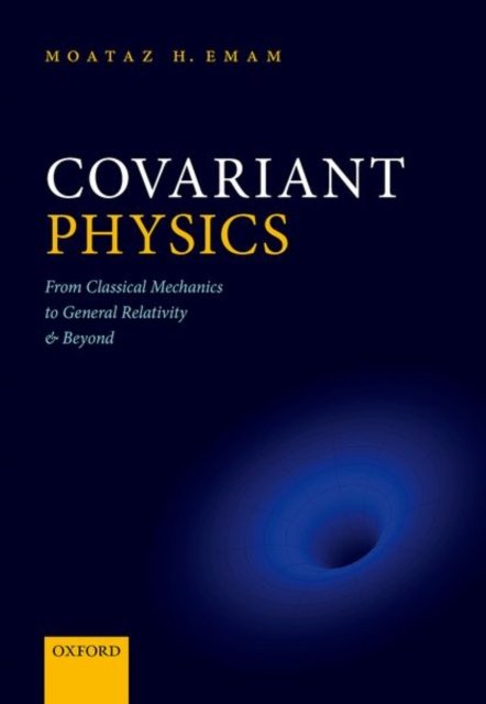 Covariant Physics. From Classical Mechanics to General Relativity and ... Covariant Physics. From Classical Mechanics to General Relativity and ...