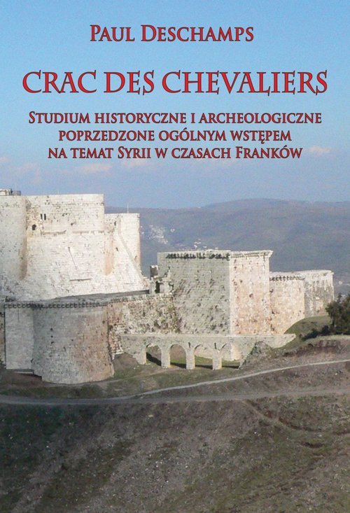 Crac des Chevaliers. Studium historyczne i archeologiczne poprzedzone ...