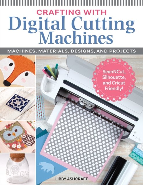 Crafting with Digital Cutting Machines: Machines, Materials, Designs ...