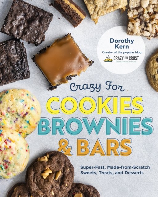 Crazy for Cookies, Brownies, and Bars: Super-Fast, Made-from-Scratch ...