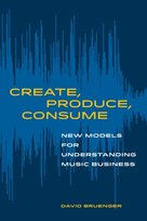Create, Produce, Consume: New Models for Understanding Music Business ...