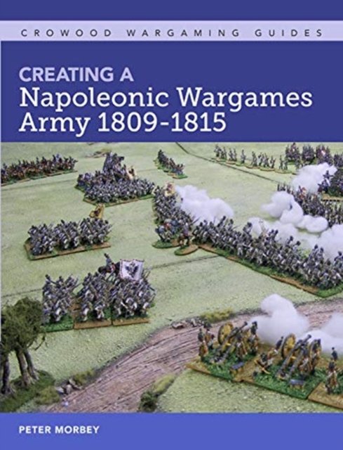 Creating A Napoleonic Wargames Army 1809-1815 - Peter Morbey | Książka ...