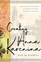 Creating Anna Karenina: Tolstoy and the Birth of Literatures Most ...