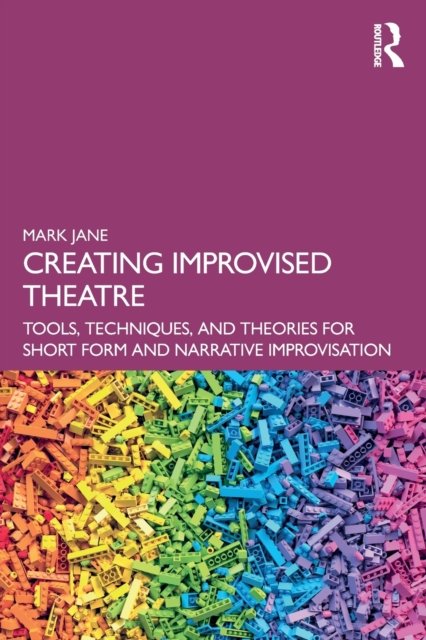 Creating Improvised Theatre. Tools, Techniques, and Theories for Short ...