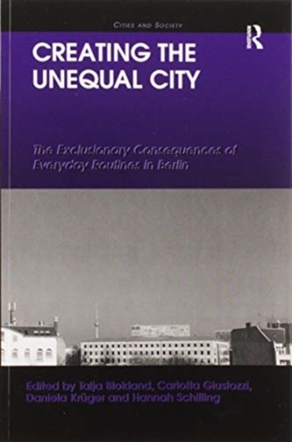 Creating the Unequal City: The Exclusionary Consequences of Everyday Routines in Berlin - Taylor ...