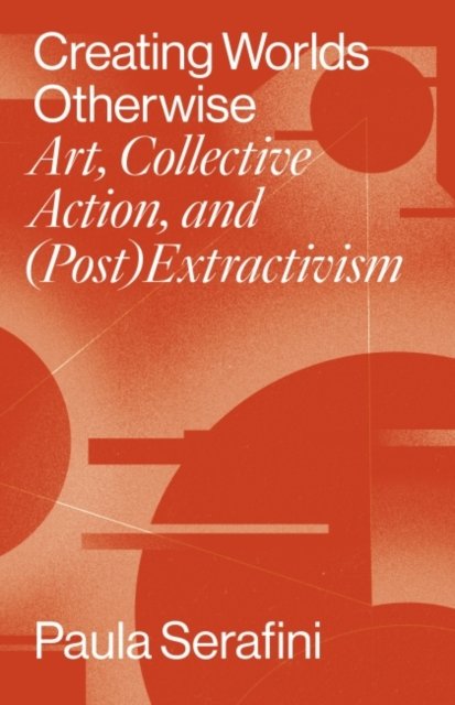 Creating Worlds Otherwise: Art, Collective Action, and (Post ...