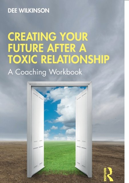 Creating Your Future After A Toxic Relationship A Coaching Workbook