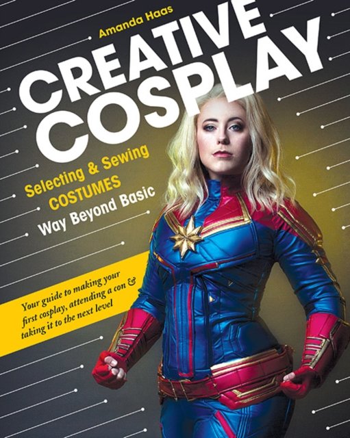 Creative Cosplay Selecting & Sewing Costumes Way Beyond Basic - Amanda ...