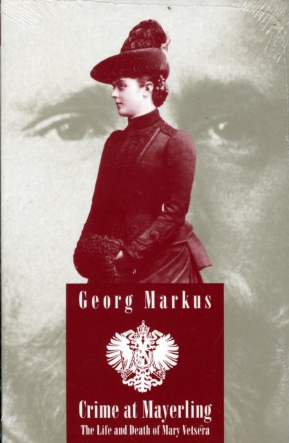 Crime at Mayerling: The Life & Death of Mary Vetsera - Georg Markus ...