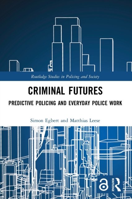 Criminal Futures. Predictive Policing and Everyday Police Work - Simon ...