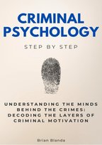 Criminal Psychology Step by Step: Understanding the Minds Behind the ...