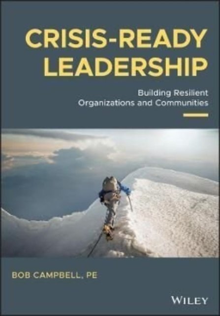Crisis-ready Leadership: Building Resilient Organizations and Communities - John Wiley & Sons ...