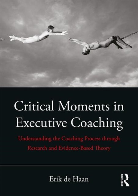 Critical Moments in Executive Coaching: Understanding the Coaching Process through Research and ...