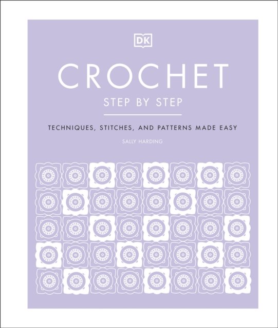 Crochet Step by Step: Techniques, Stitches and Patterns Made Easy ...